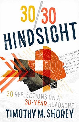 30/30 Hindsight: 30 Reflections on a 30-Year Headache by Tim Shorey ...