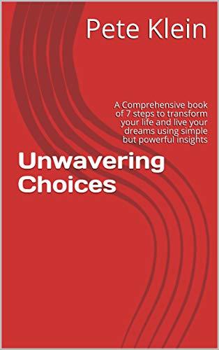 Unwavering Choices: A Comprehensive book of 7 steps to transform your ...