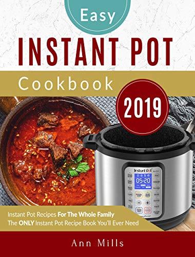 The Easy Instant Pot Cookbook 2019: Instant Pot Recipes For The Whole ...