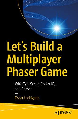 Let’s Build a Multiplayer Phaser Game: With TypeScript, Socket.IO, and Phaser by Oscar Lodriguez ...