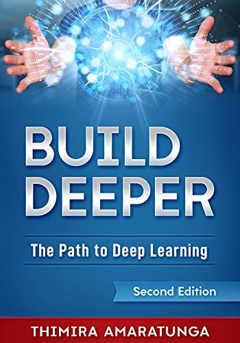 Build Deeper: The Path to Deep Learning by Thimira Amaratunga | Goodreads