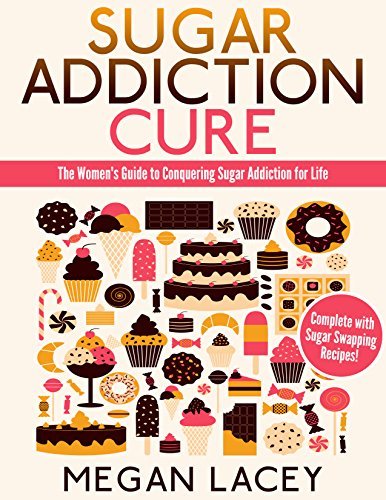 Sugar Addiction Cure: The Women's Guide to Conquering Sugar Addiction ...