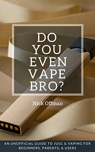 Do You Even Vape Bro?: An Unofficial Guide to Juul & Vaping for ...
