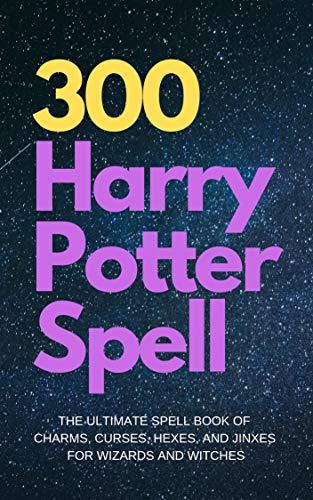 300 Harry Potter spell: The Ultimate Spell book of Charms, Curses ...