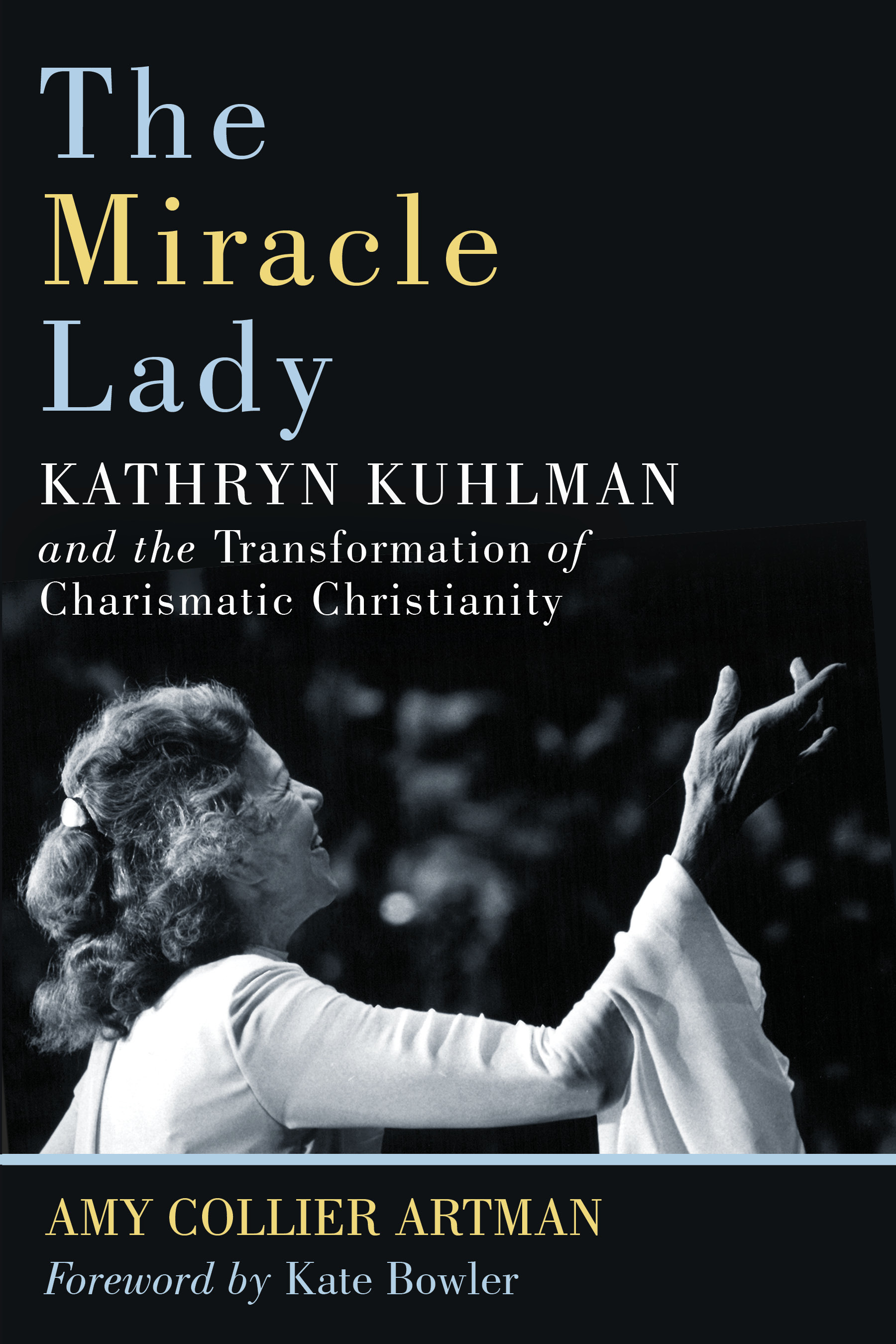 The Miracle Lady: Kathryn Kuhlman and the Transformation of Charismatic ...