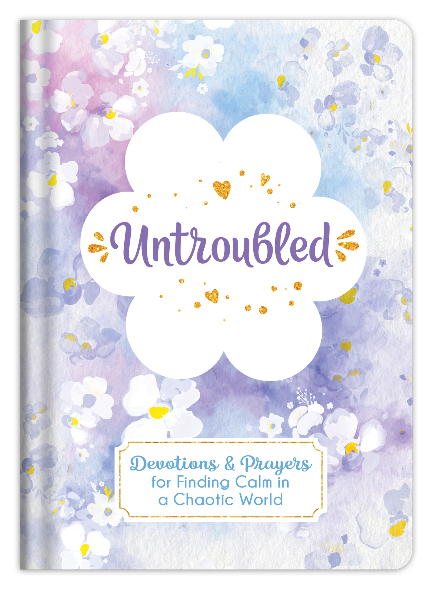 Untroubled: Devotions and Prayers for Finding Calm in a Chaotic World ...