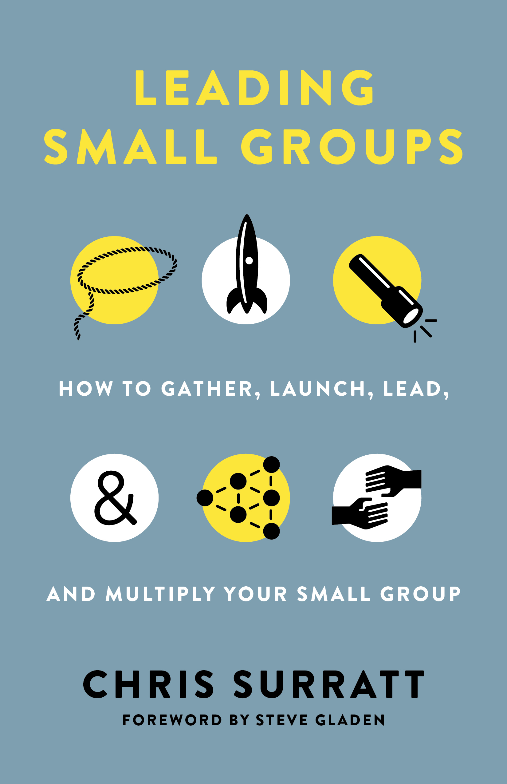 Leading Small Groups: How to Gather, Launch, Lead, and Multiply Your ...
