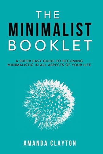 THE MINIMALIST BOOKLET: A SUPER EASY GUIDE TO BECOMING MINIMALISTIC IN ...