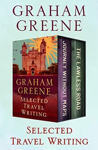 Selected Travel Writing: Journey Without Maps and The Lawless Roads by ...