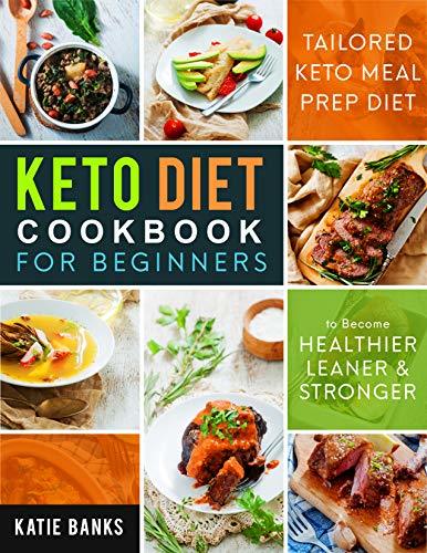 Keto Diet Cookbook for Beginners: Tailored Keto Meal Prep Diet to Become Healthier, Leaner ...