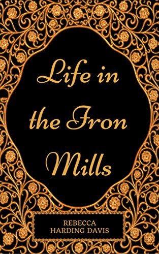 Life in the Iron Mills : By Rebecca Harding Davis - Illustrated by ...