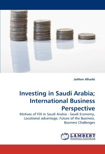 Investing in Saudi Arabia; International Business Perspective: Motives ...
