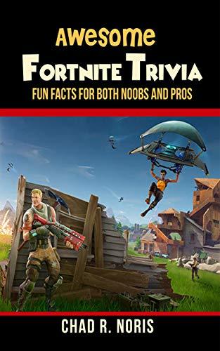 Awesome Fortnite Trivia: Fun Facts For Both Noobs And Pros by Chad R ...
