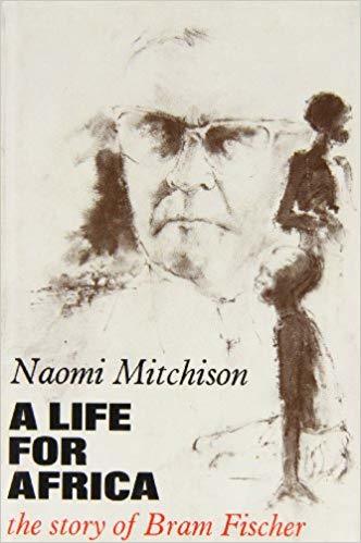 Life for Africa: The Story of Bram Fischer by Naomi Mitchison | Goodreads