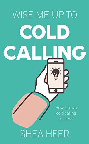 Wise Me Up to Cold Calling by Shea Heer | Goodreads