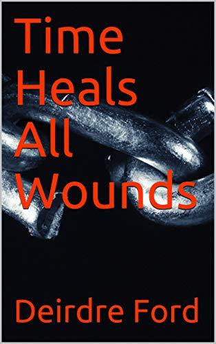 Time Heals All Wounds by Deirdre Ford | Goodreads
