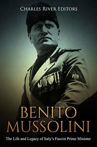 Benito Mussolini: The Life and Legacy of Italy’s Fascist Prime Minister ...