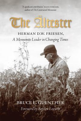 The Ältester: Herman D.W. Friesen, A Mennonite Leader in Changing Times ...