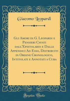 Gli Amori Di G. Leopardi E Pensieri Cavati Dall'epistolario E Dalle ...
