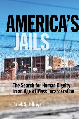 America's Jails: The Search for Human Dignity in an Age of Mass ...
