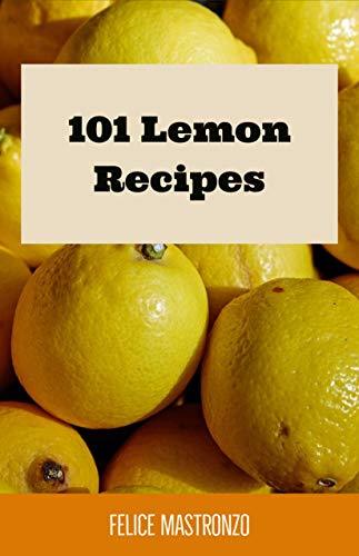 101 Lemon Recipes: easy lemon recipes everyone can do by Felice ...