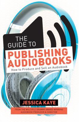 The Guide to Publishing Audiobooks: How to Produce and Sell an ...