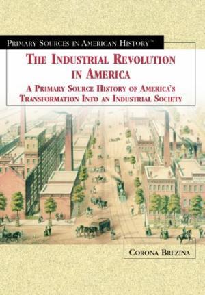 The Industrial Revolution in America: A Primary Source History of ...