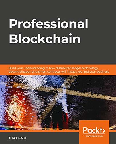 Professional Blockchain: Build your understanding of how distributed ...