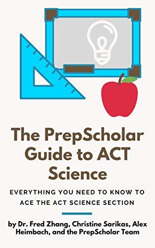 The PrepScholar Guide to ACT Science: Everything You Need to Know to ...