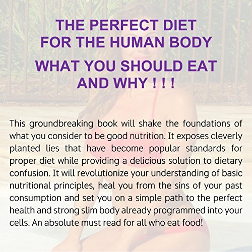 THE PERFECT DIET FOR THE HUMAN BODY: WHAT YOU SHOULD EAT AND WHY! by ...