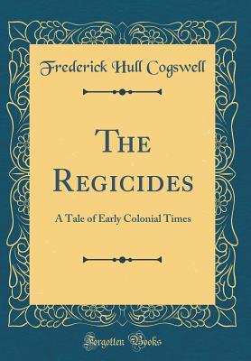The Regicides: A Tale of Early Colonial Times by Frederick Hull ...
