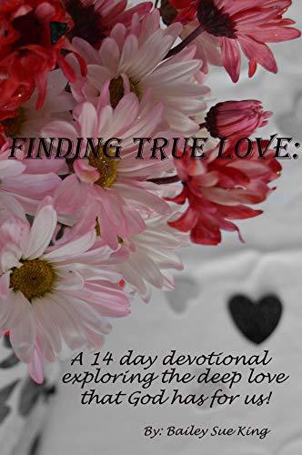 Finding True Love: A 14 day devotional exploring the deep love that God ...