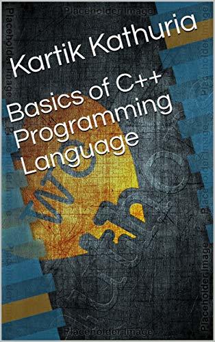 Basics of C++ Programming Language by Kartik Kathuria | Goodreads