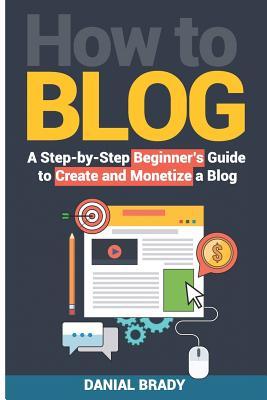 How to Blog: A Step-by-Step Beginner’s Guide to Create and Monetize a ...