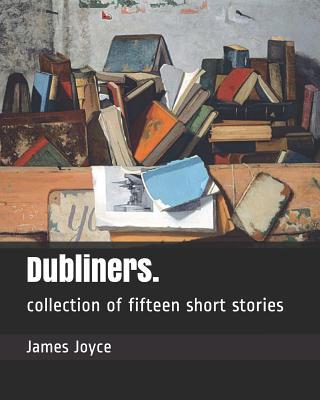 Dubliners.: collection of fifteen short stories by James Joyce | Goodreads