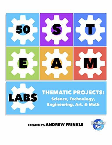 50 STEAM Labs: Thematic Projects: Science, Technology, Engineering, Art ...