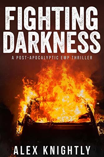 Fighting Darkness: A Post-Apocalyptic EMP Thriller by Alex Knightly ...