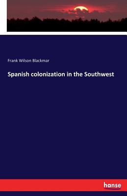 Spanish colonization in the Southwest by Frank Wilson Blackmar | Goodreads