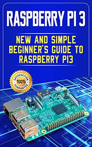 Raspberry Pi 3: New and Simple Beginner’s Guide to Raspberry Pi 3 by ...