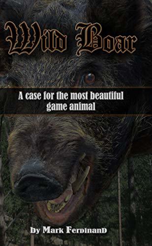 Wild Boar: A Case for the Most Beautiful Game Animal by Mark Ferdinand ...