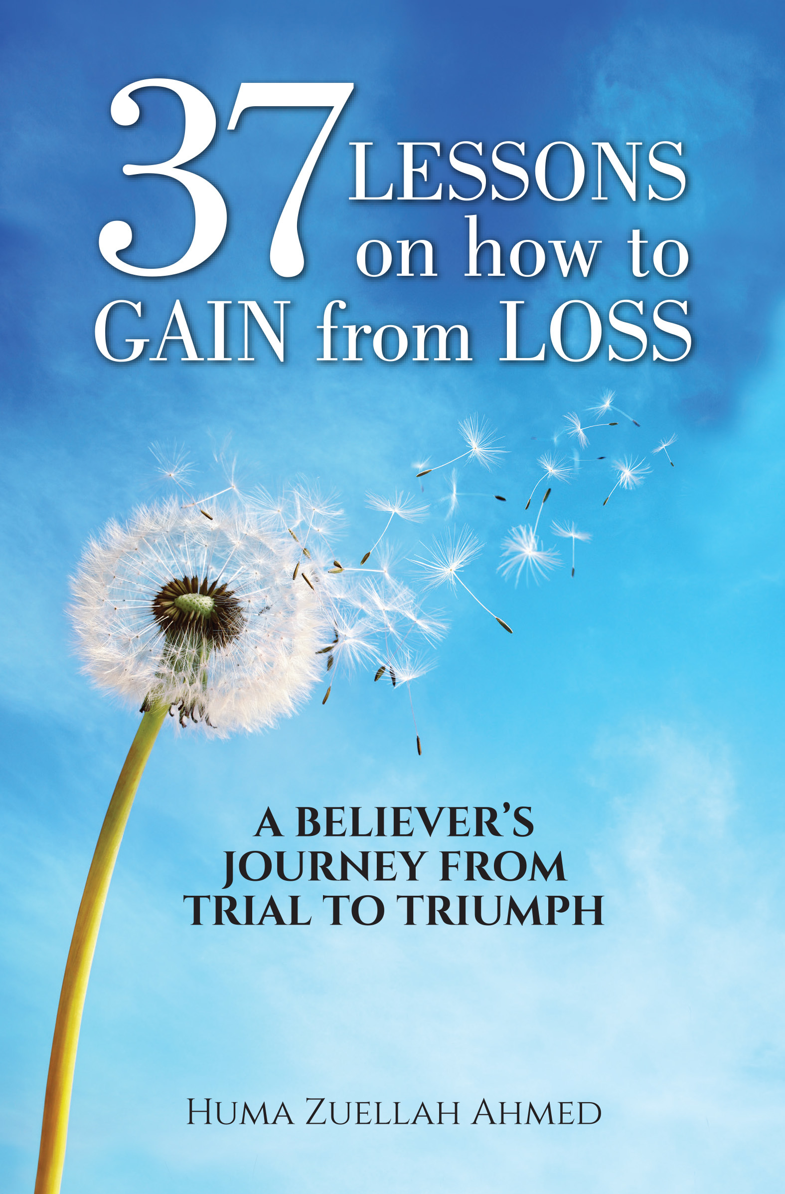 37 Lessons on How to Gain from Loss: A Believer’s Journey from Trial to ...