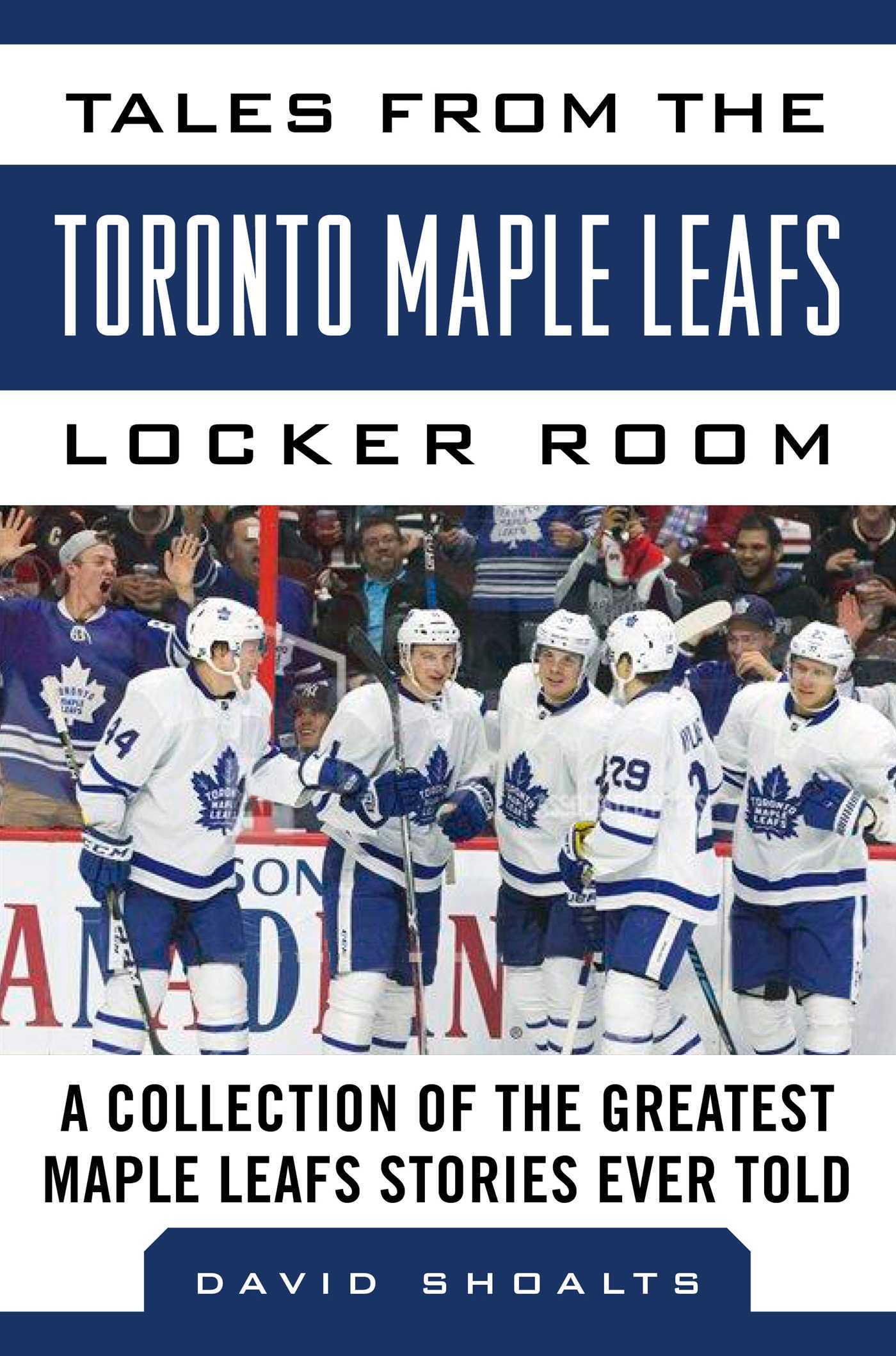 Tales from the Toronto Maple Leafs Locker Room: A Collection of the ...