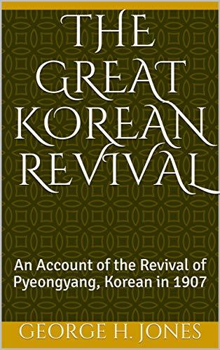 The Great Korean Revival: An Account of the Revival of Pyeongyang ...