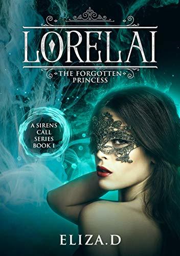 Lorelai: The Forgotten Princess (A Sirens Call Book 1) by Eliza. D ...