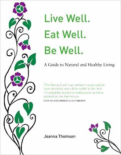 Live Well. Eat Well. Be Well.: A Natural Guide to Healthy Living by ...