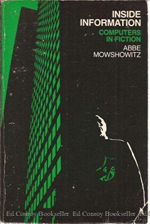 Inside Information: Computers in Fiction by Abbe Mowshowitz | Goodreads