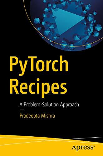 PyTorch Recipes: A Problem-Solution Approach by Pradeepta Mishra ...