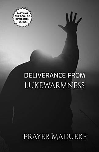 Deliverance from Lukewarmness: deliverance prayers by Prayer Madueke ...