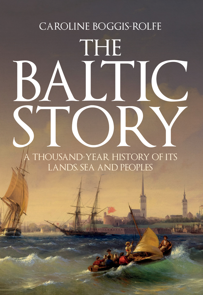 The Baltic Story: A Thousand-Year History of Its Lands, Sea and Peoples ...