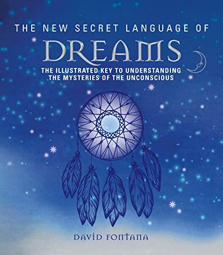 The New Secret Language of Dreams: The Illustrated Key to Understanding the Mysteries of the ...
